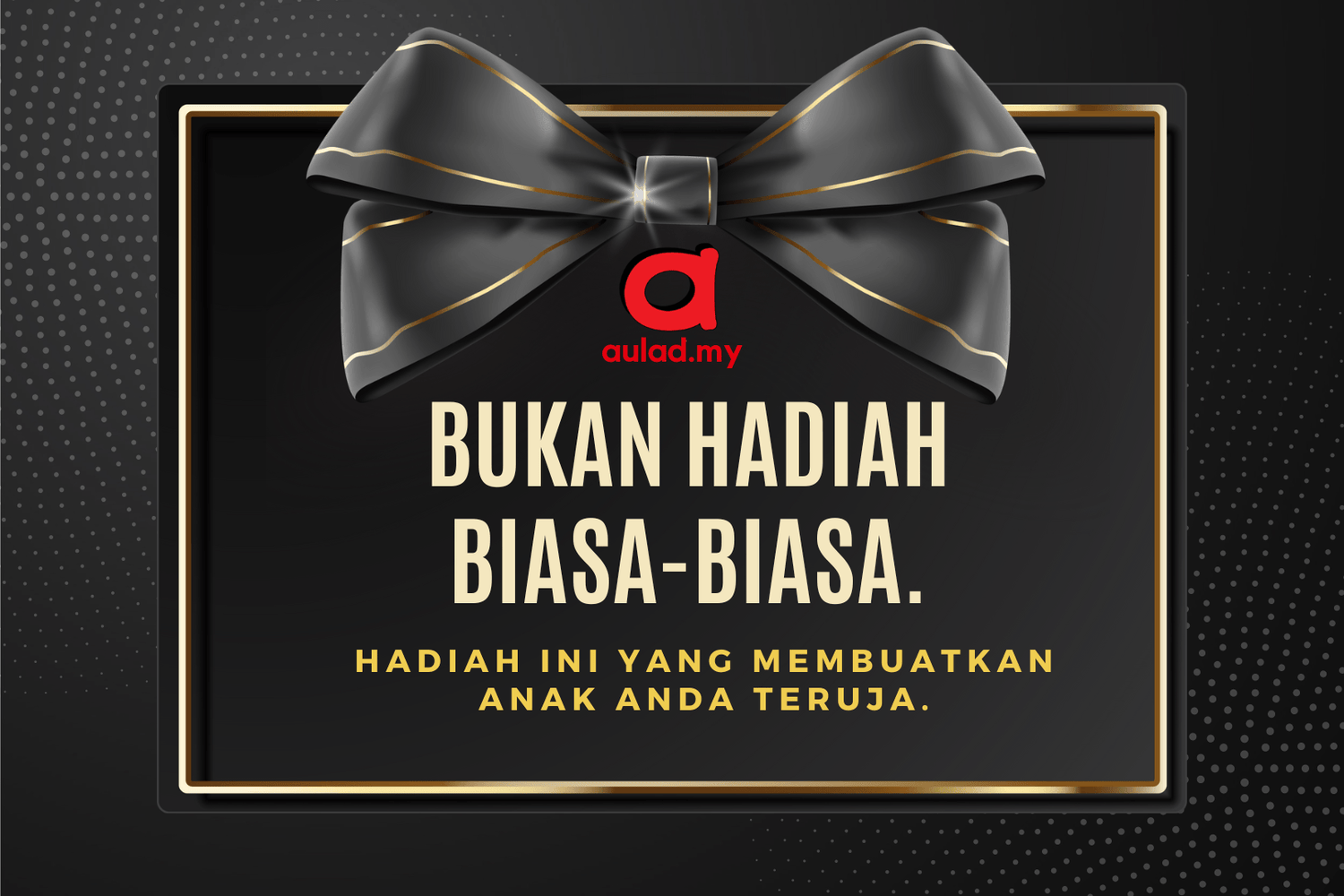 Hadiah luar biasa untuk anak anda – aulad.my